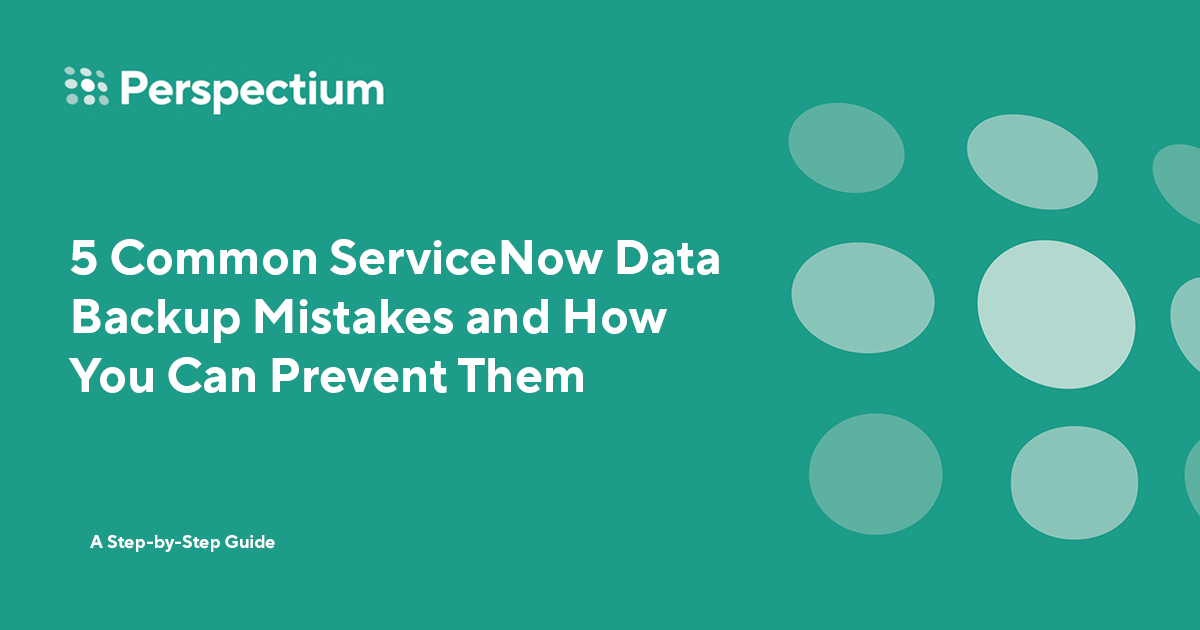 5 Common ServiceNow Data Backup Mistakes - Perspectium 5 Common ServiceNow Data Backup Mistakes - Perspectium