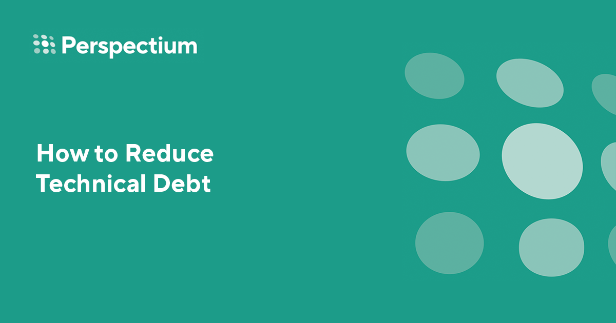 How to Reduce Technical Debt - Perspectium