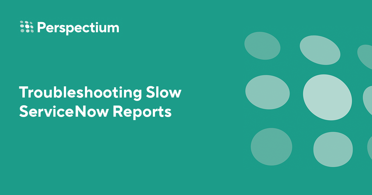 How to Troubleshoot Slow ServiceNow Reports - Perspectium How to Troubleshoot Slow ServiceNow Reports - Perspectium