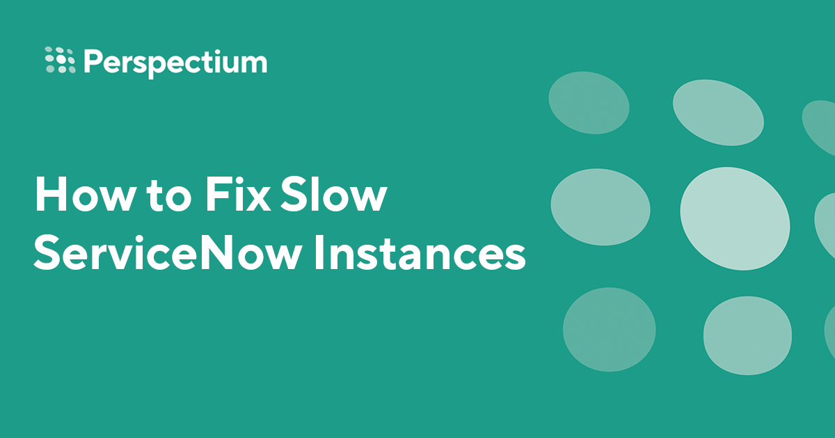 How to Fix Slow ServiceNow Instances - Perspectium
