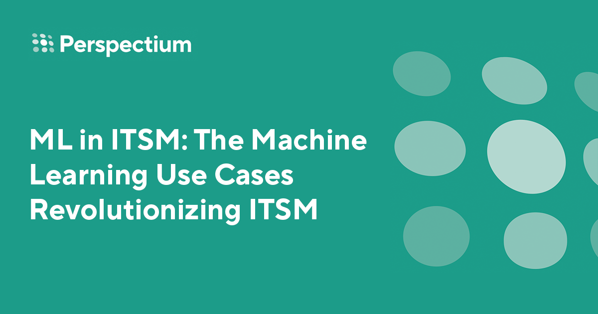 ML in ITSM: The Machine Learning Use Cases Transforming ITSM