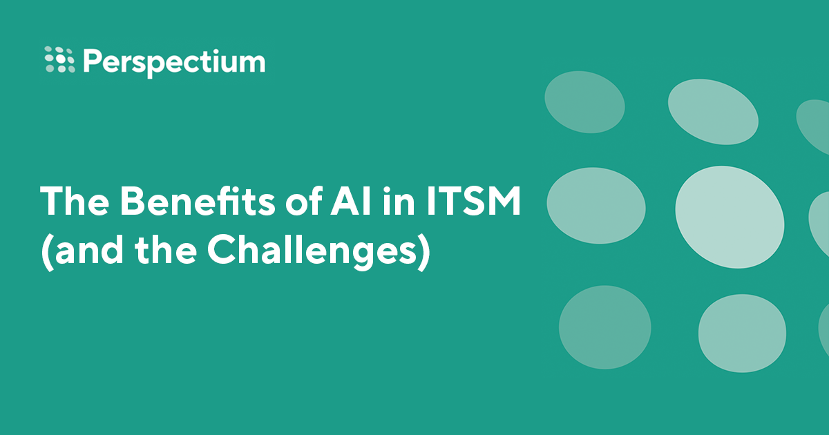 The Benefits of AI in ITSM (and the Challenges) - Perspectium