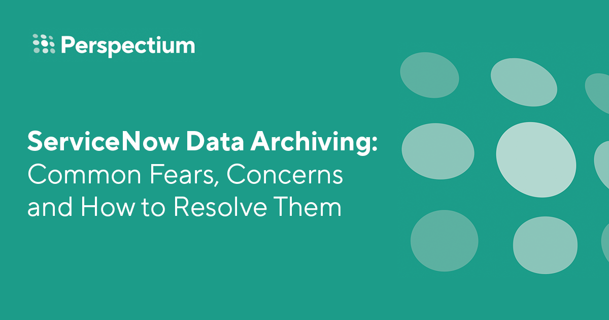ServiceNow Data Archiving: Common Fears, Concerns and How to Resolve Them