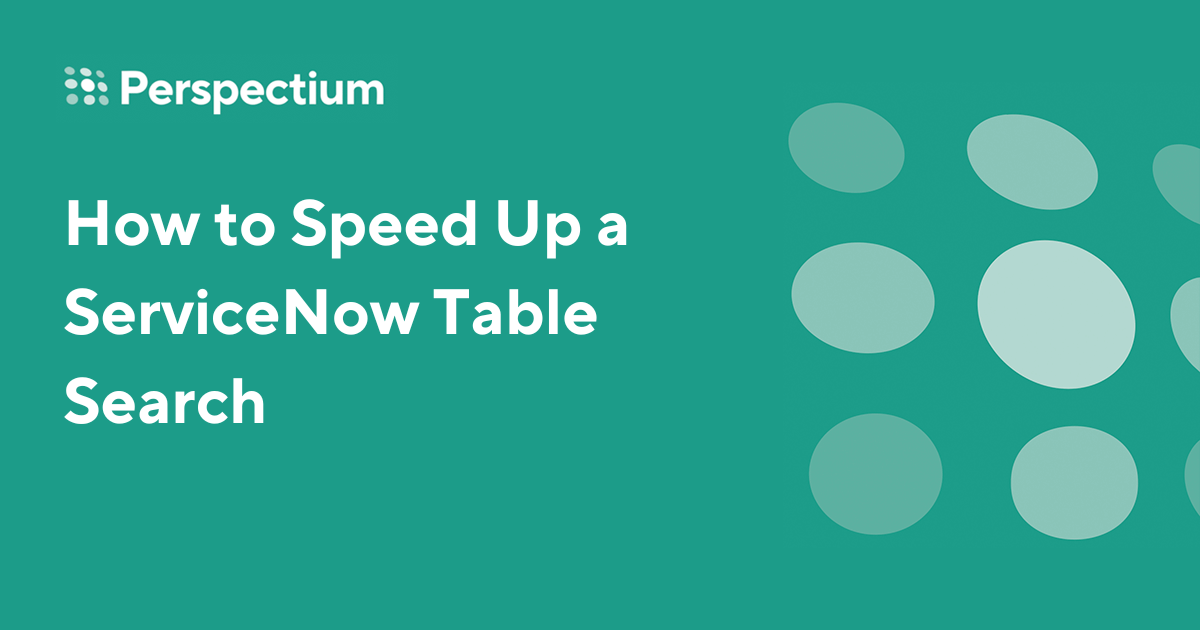 How to Speed Up a ServiceNow Table Search: The Ultimate Guide - Perspectium